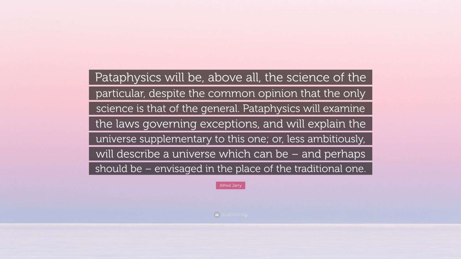 Alfred Jarry Quote: “Pataphysics will be, above all, the science of the ...