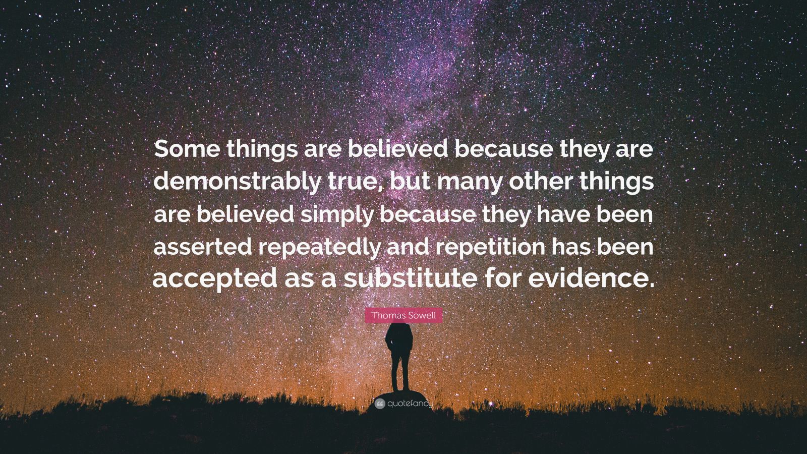 Thomas Sowell Quote: “Some things are believed because they are ...