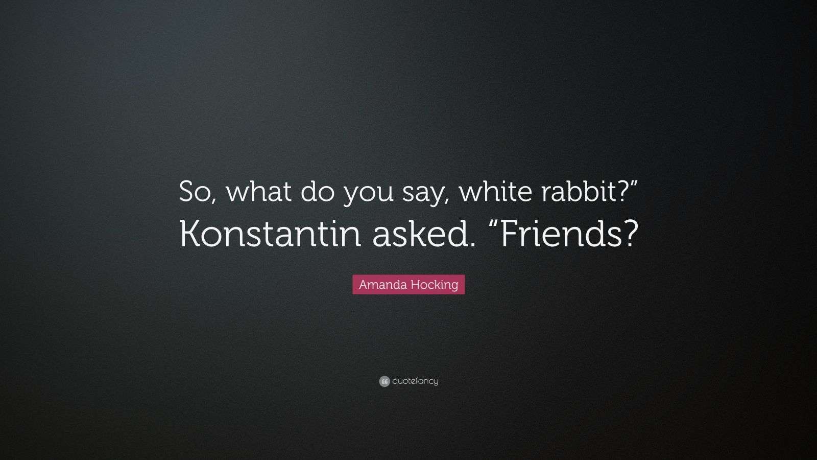Amanda Hocking Quote: “So, what do you say, white rabbit?” Konstantin ...