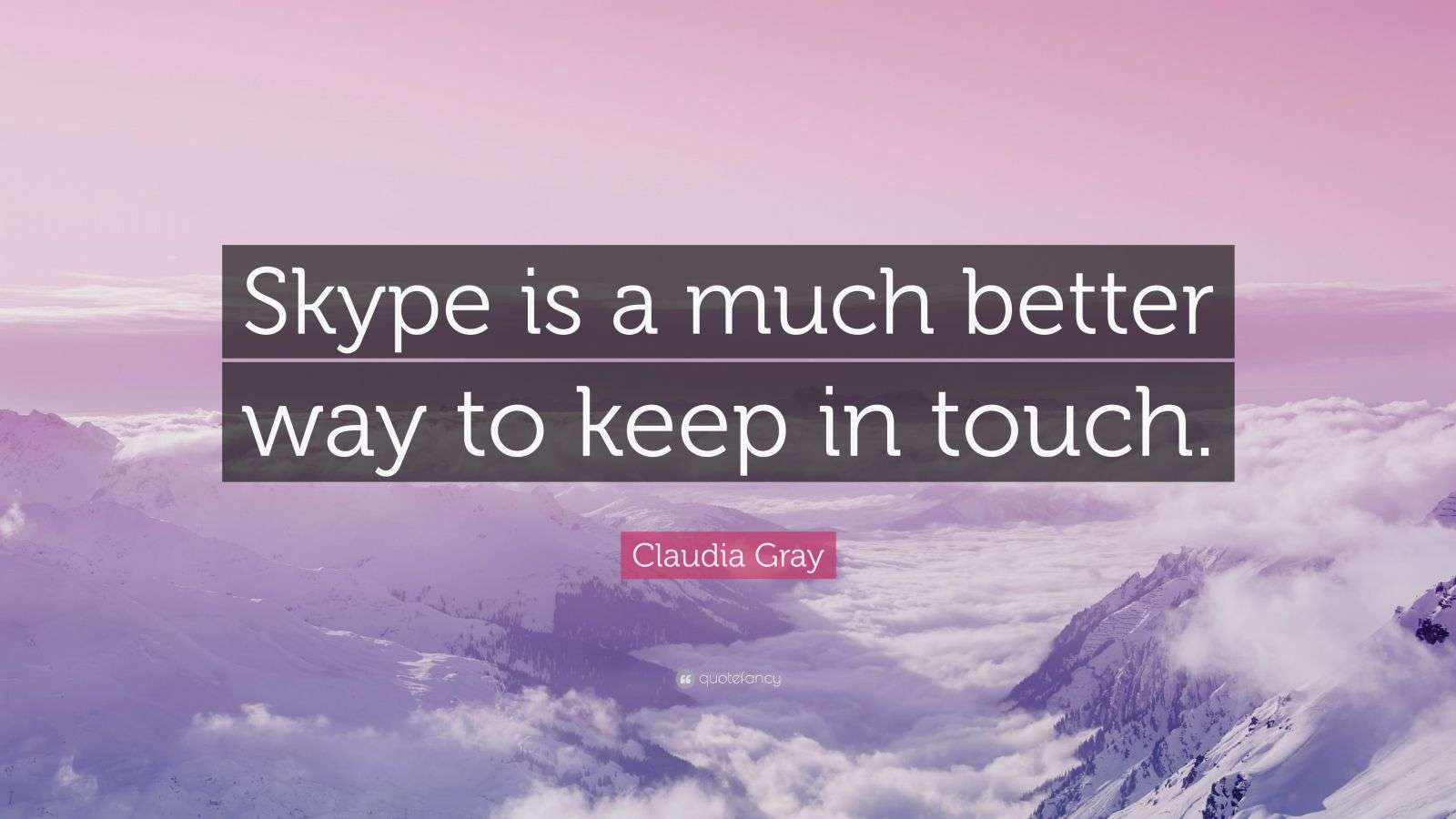 Claudia Gray Quote: “Skype is a much better way to keep in touch.”
