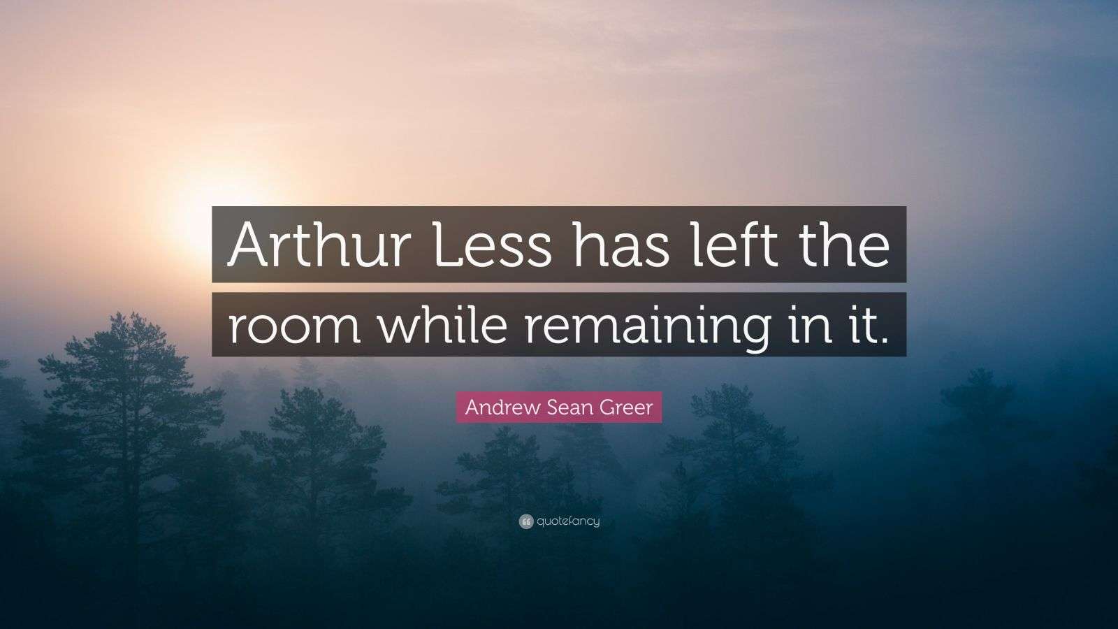 Andrew Sean Greer Quote: “Arthur Less has left the room while remaining ...