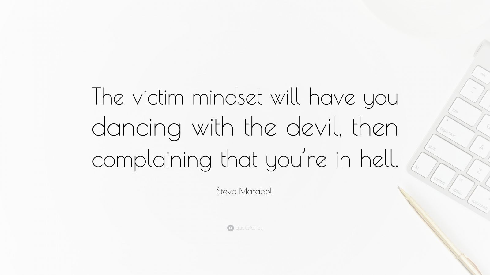 Steve Maraboli Quote: “The victim mindset will have you dancing with ...
