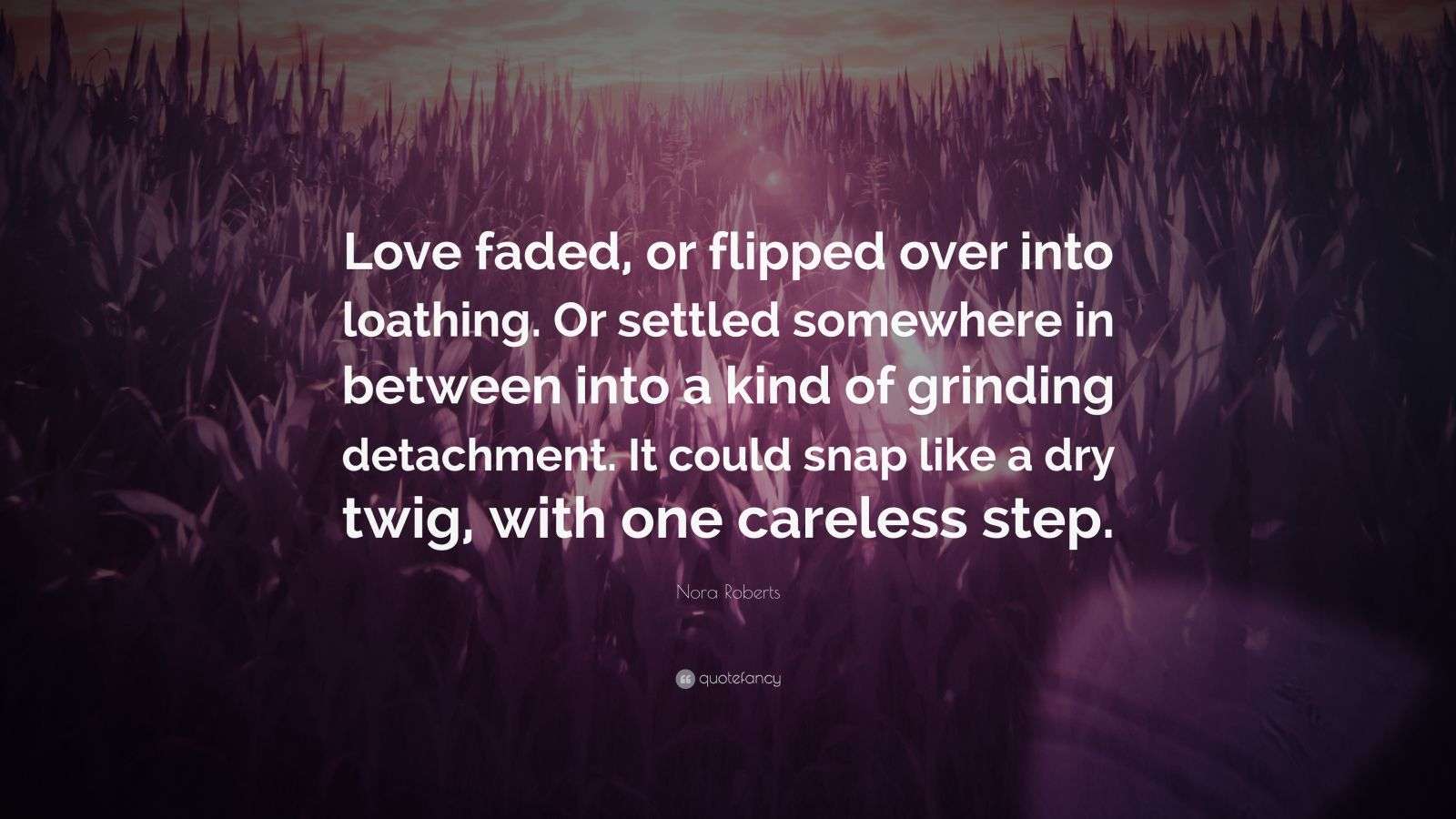 Nora Roberts Quote: “Love faded, or flipped over into loathing. Or ...