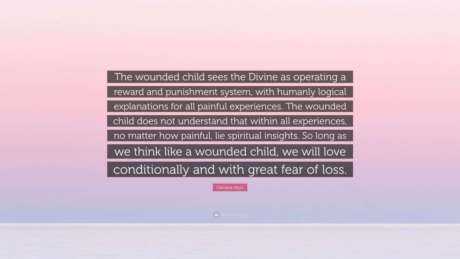 Caroline Myss Quote: “The wounded child sees the Divine as operating a ...