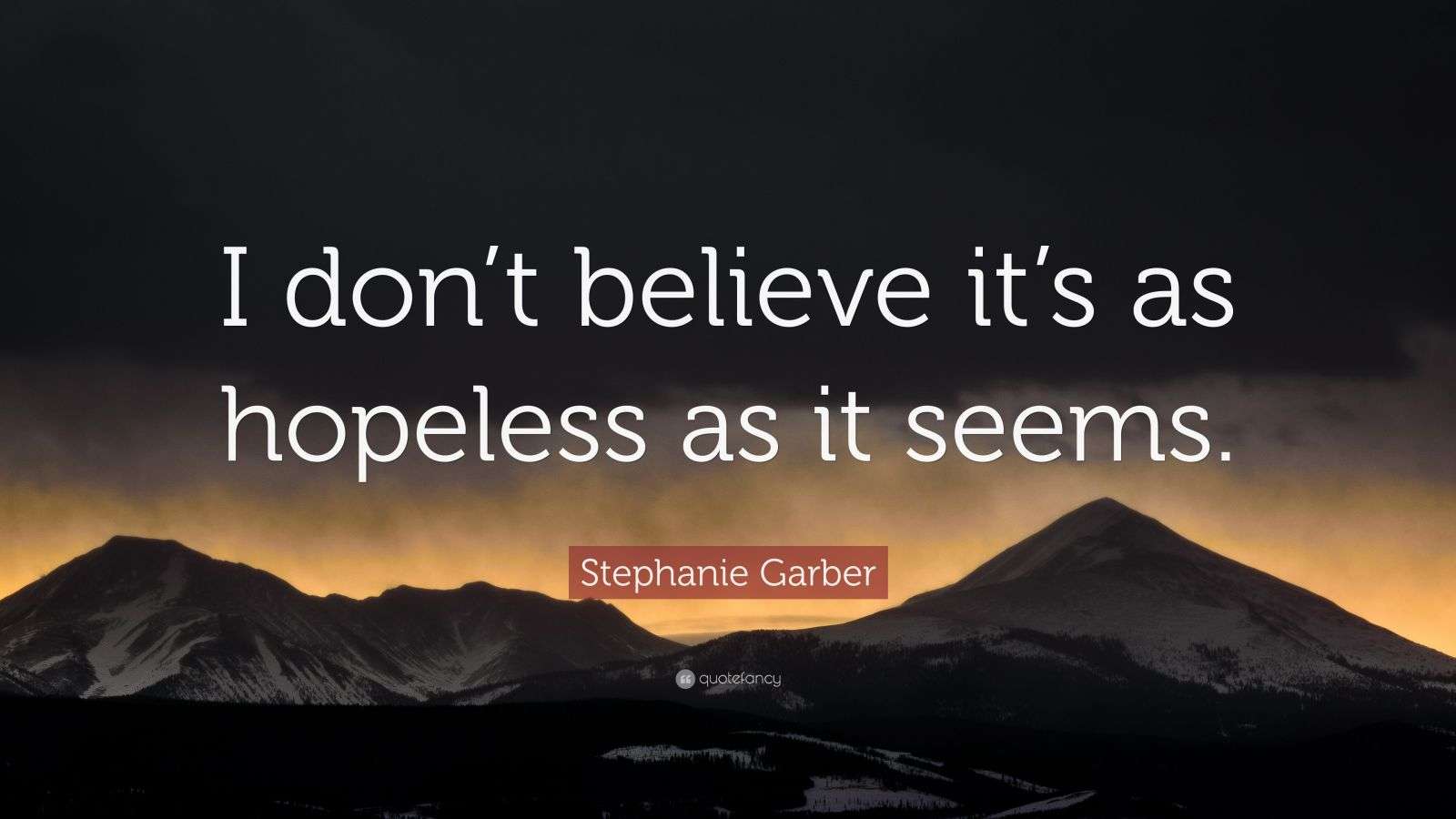 Stephanie Garber Quote: “I don’t believe it’s as hopeless as it seems.”