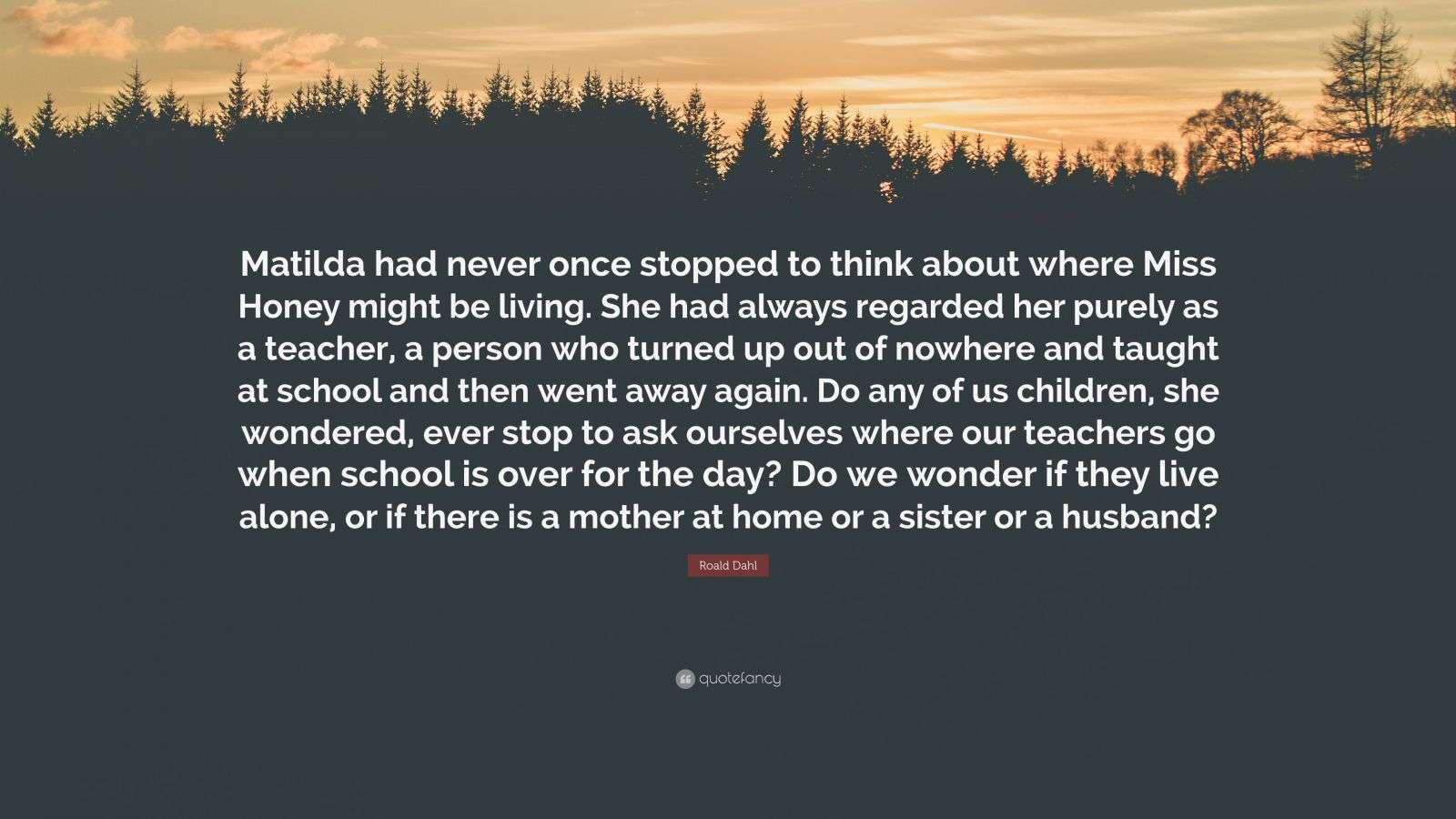 Roald Dahl Quote: “Matilda had never once stopped to think about where ...