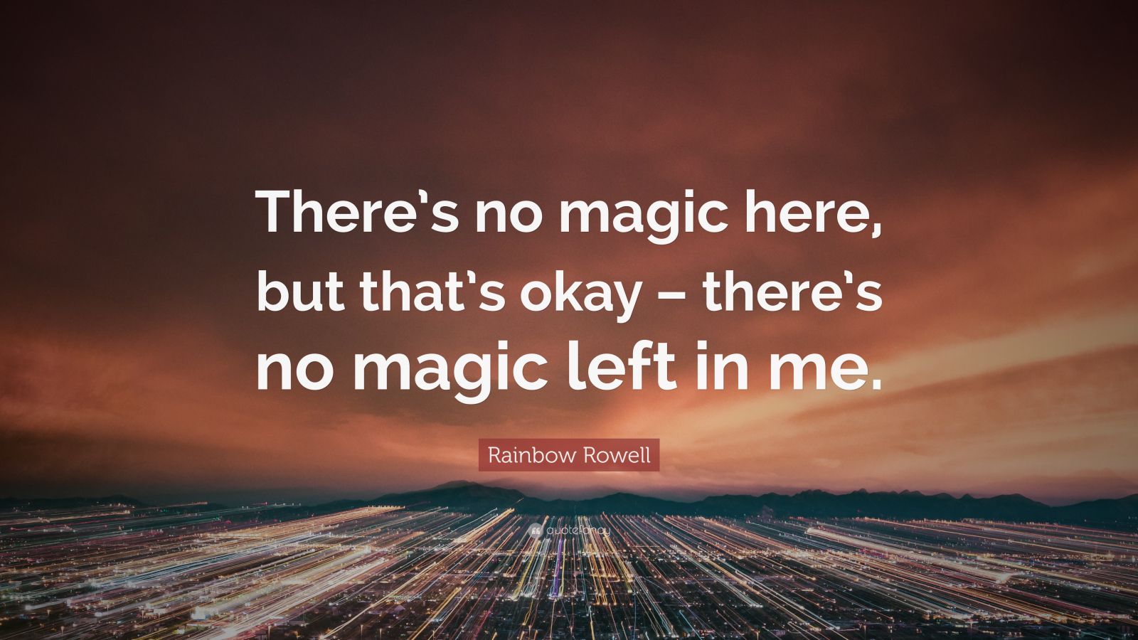 Rainbow Rowell Quote: “There’s no magic here, but that’s okay – there’s ...