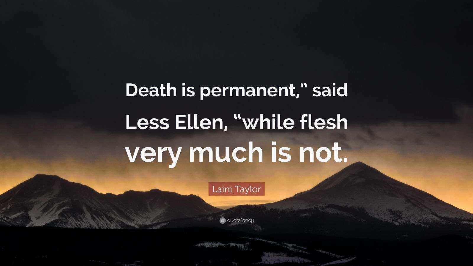 Laini Taylor Quote: “Death is permanent,” said Less Ellen, “while flesh ...