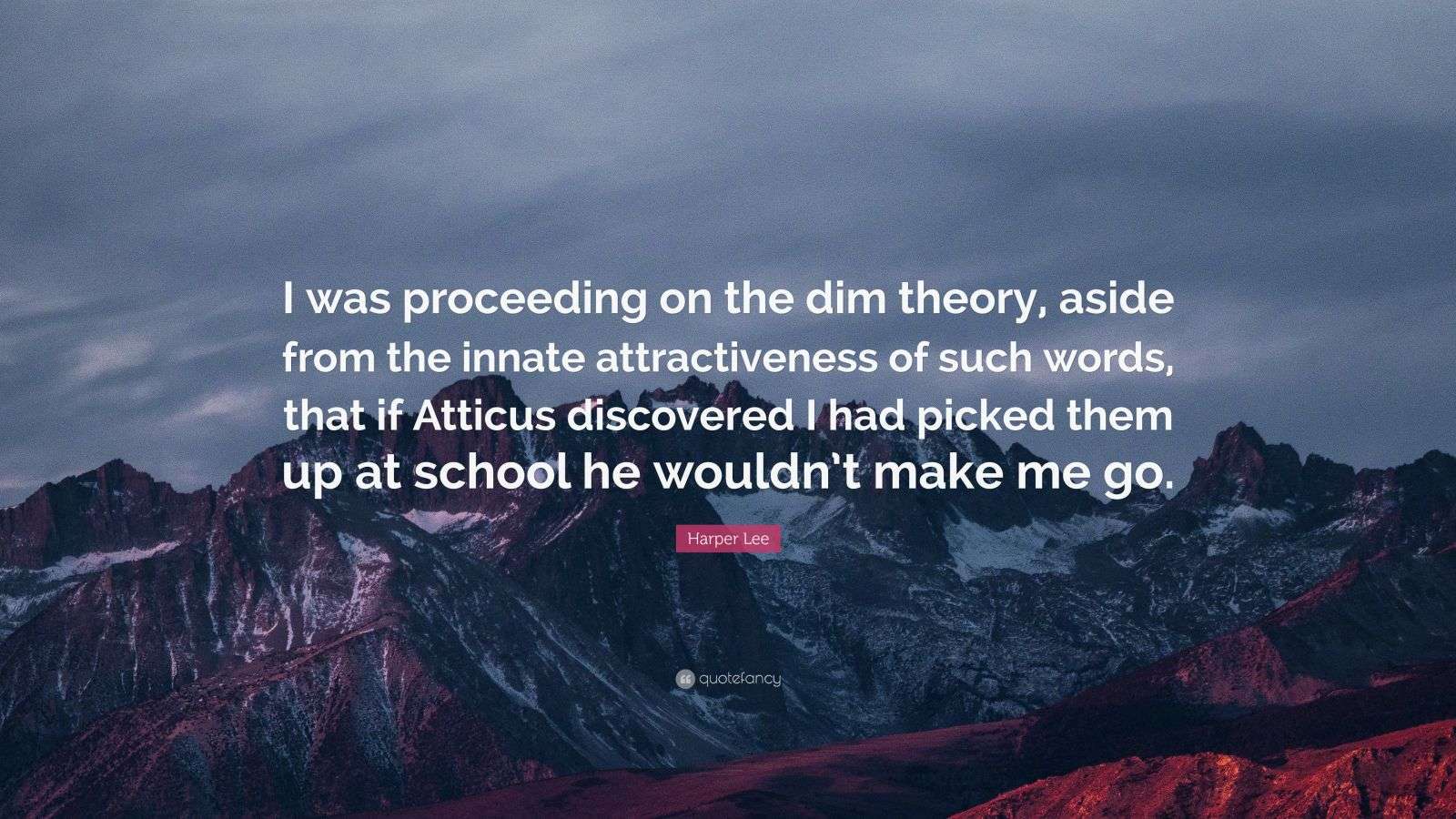 Harper Lee Quote: “I was proceeding on the dim theory, aside from the ...
