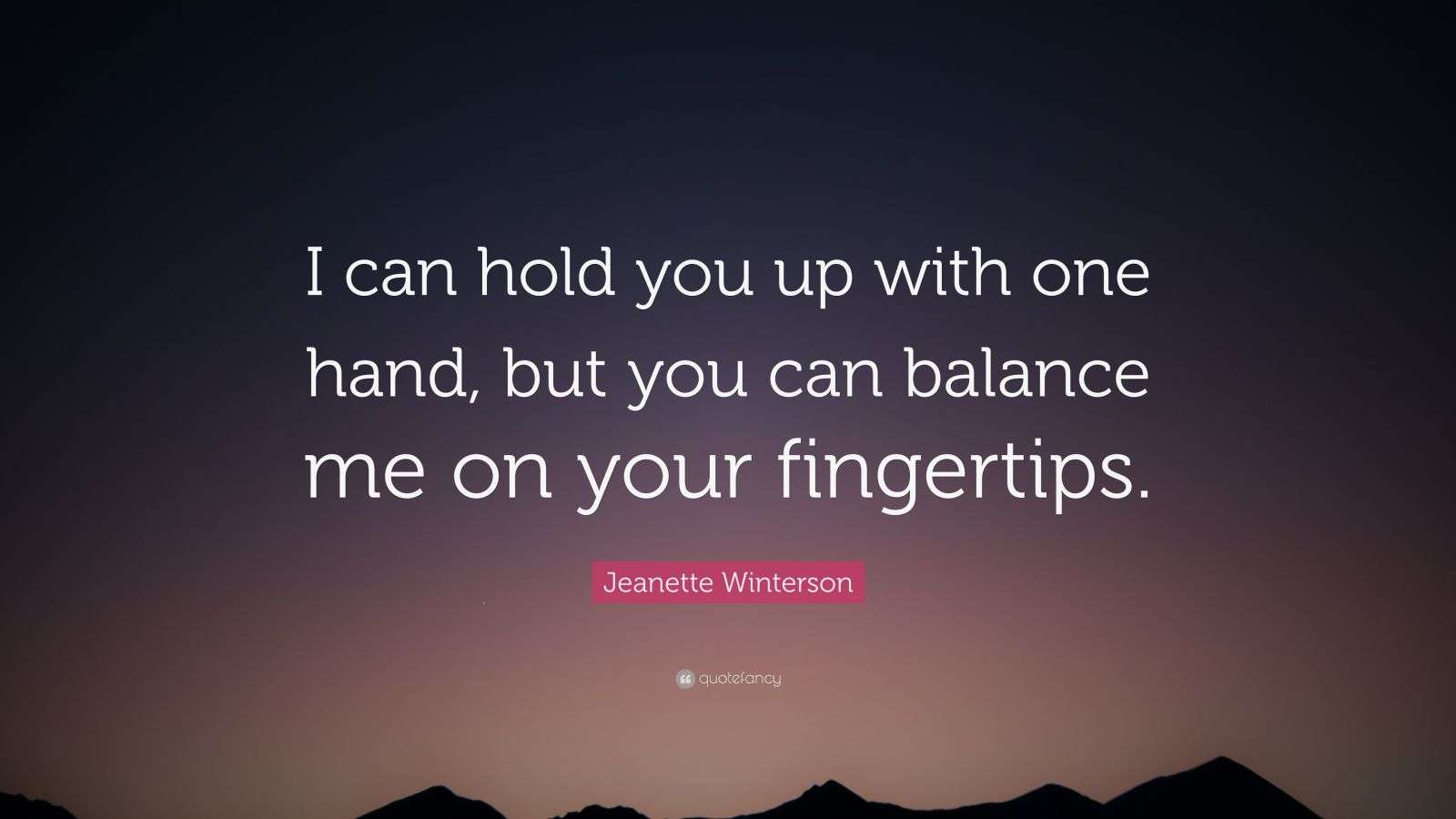 Jeanette Winterson Quote: “I can hold you up with one hand, but you can ...