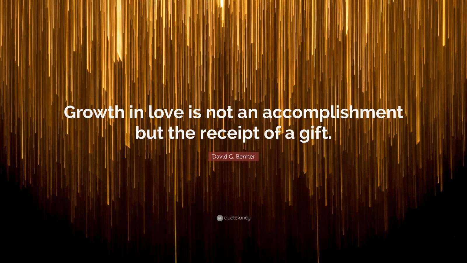 David G. Benner Quote: “Growth in love is not an accomplishment but the ...