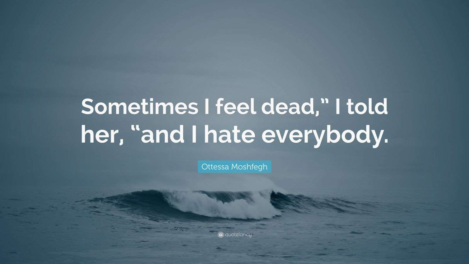 Ottessa Moshfegh Quote: “Sometimes I feel dead,” I told her, “and I ...