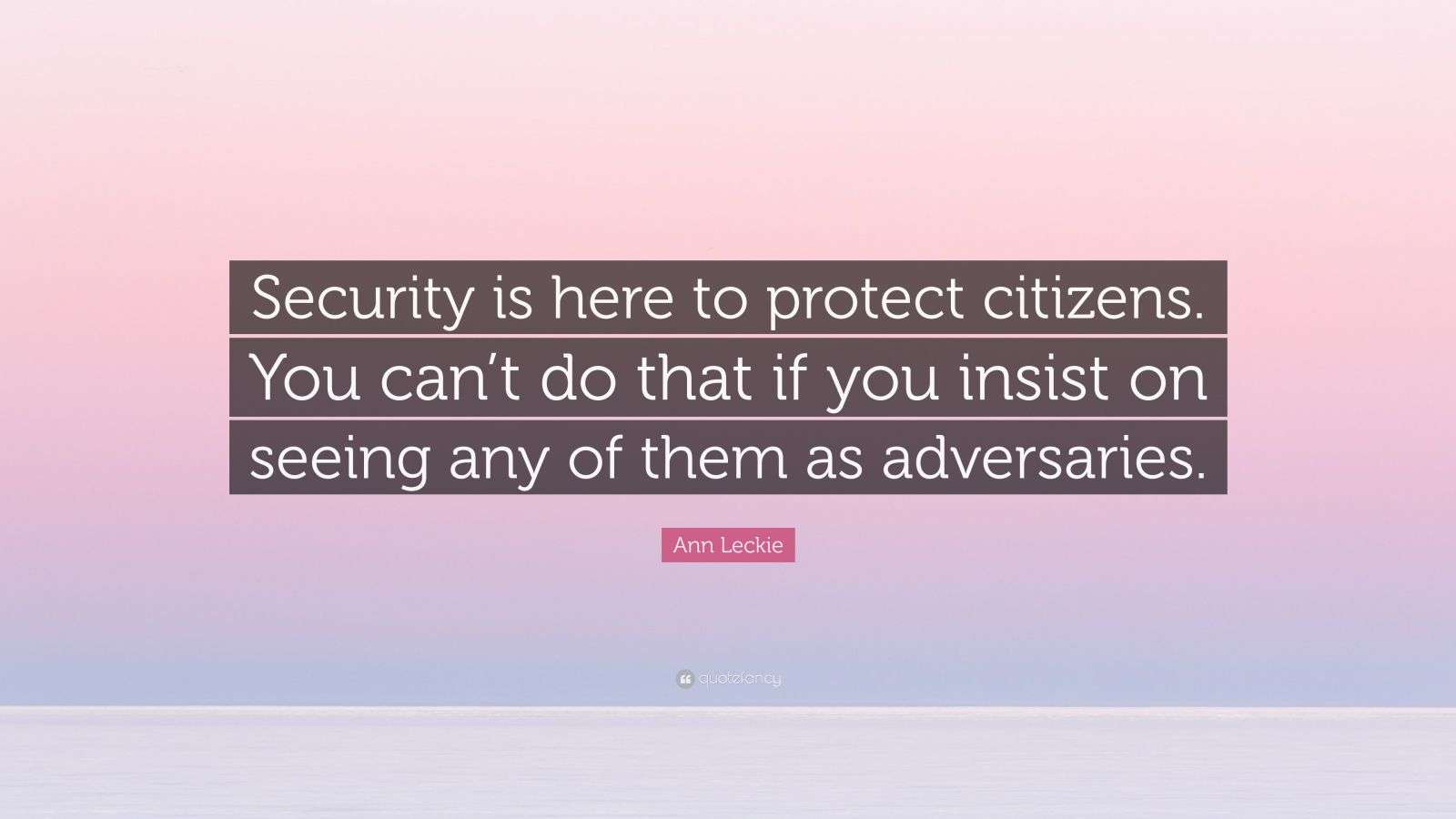 Ann Leckie Quote: “Security is here to protect citizens. You can’t do ...