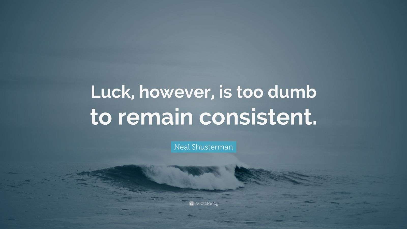 Neal Shusterman Quote: “Luck, however, is too dumb to remain consistent.”