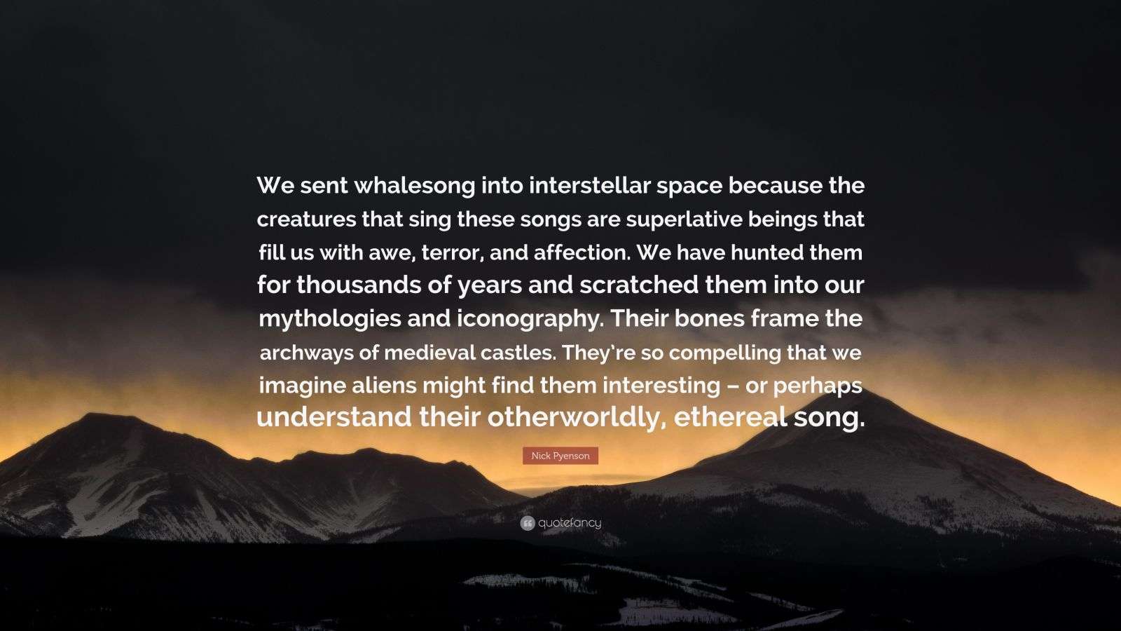 Nick Pyenson Quote: “We sent whalesong into interstellar space because ...