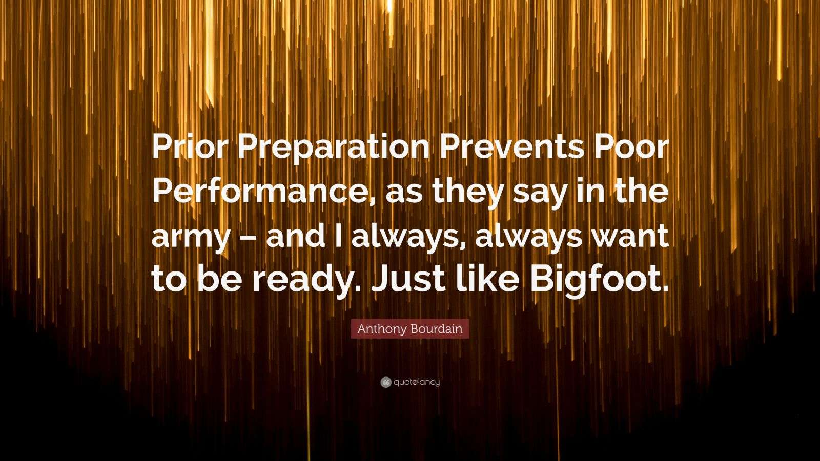 Anthony Bourdain Quote: “Prior Preparation Prevents Poor Performance ...