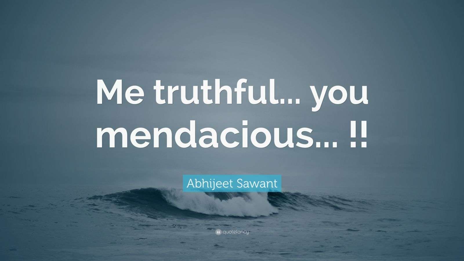 Abhijeet Sawant Quote: “Me truthful... you mendacious...