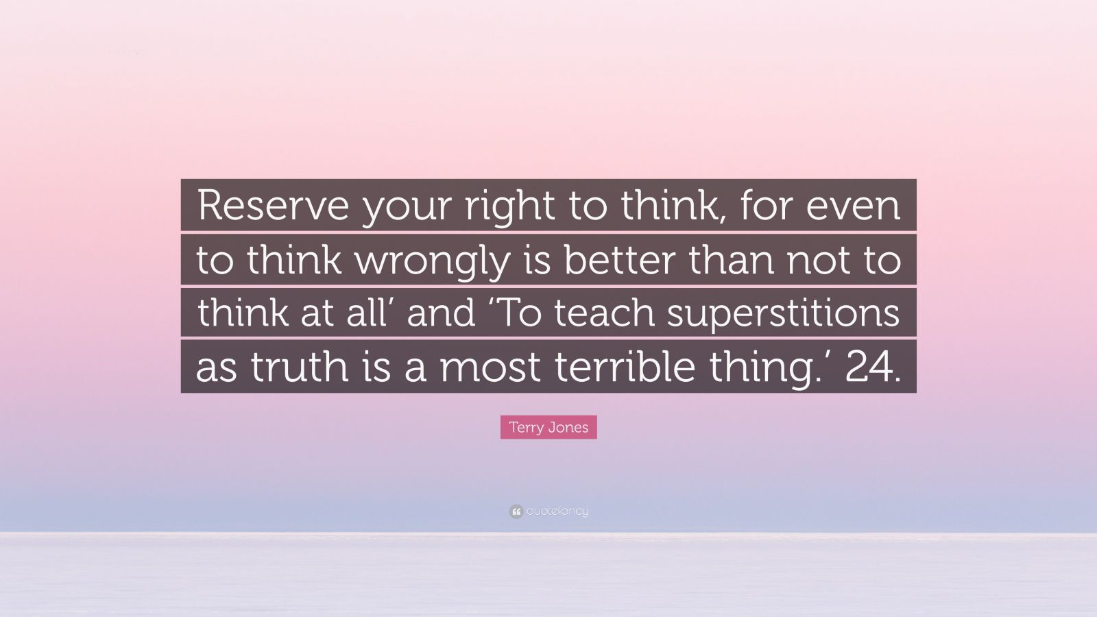 Terry Jones Quote: “Reserve your right to think, for even to think ...