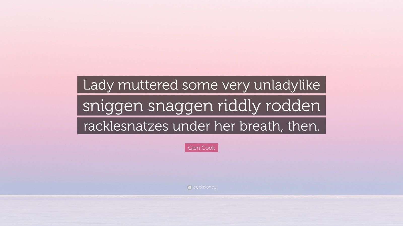 Glen Cook Quote: “Lady muttered some very unladylike sniggen snaggen ...