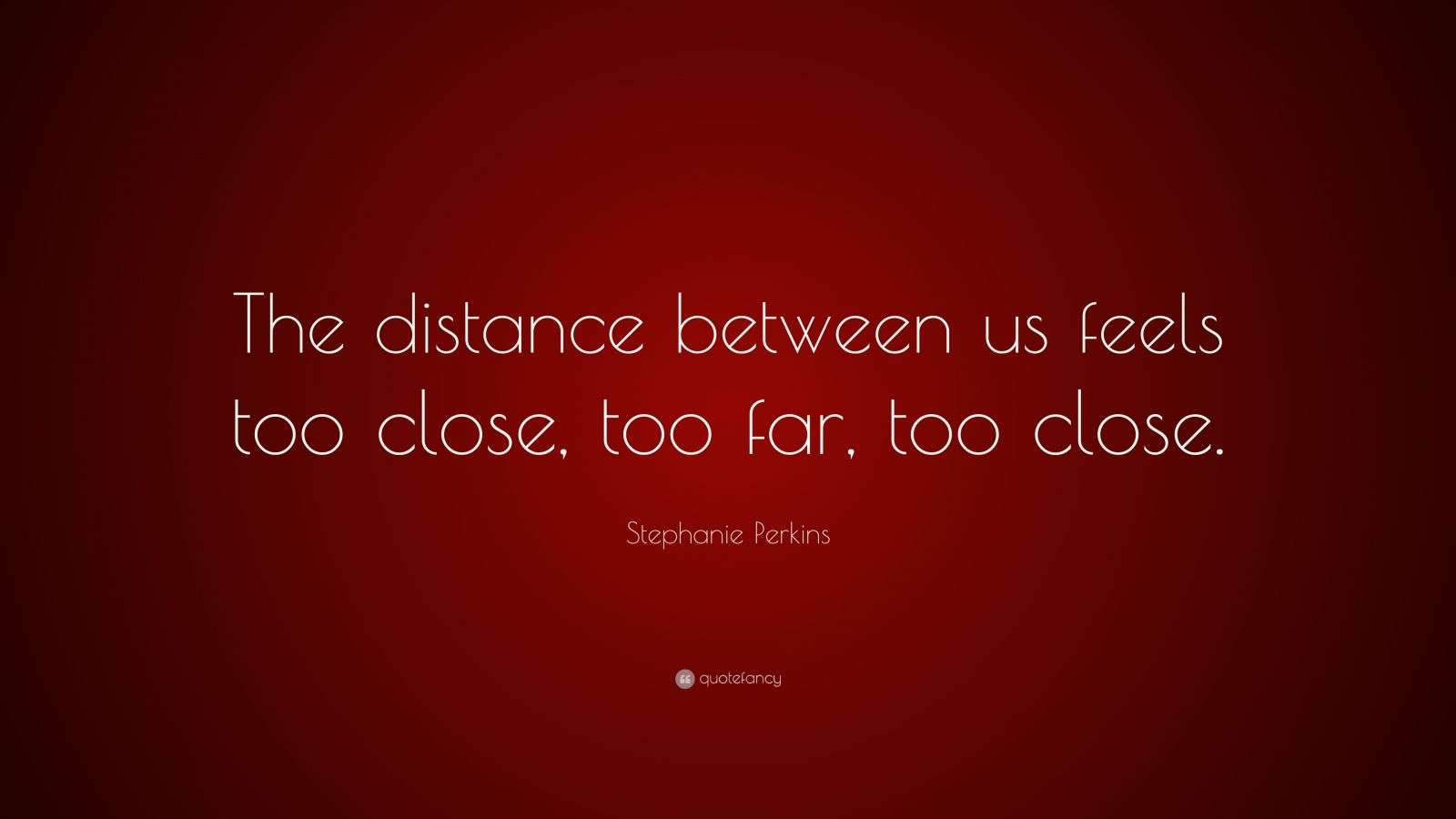 Stephanie Perkins Quote: “The distance between us feels too close, too ...
