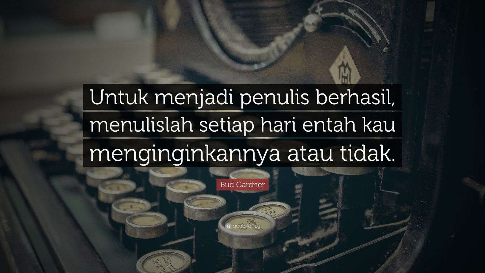 Bud Gardner Quote: “Untuk menjadi penulis berhasil, menulislah setiap ...