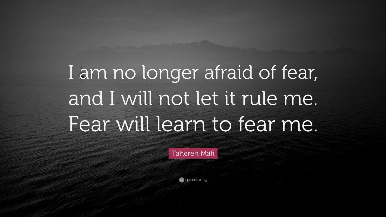 Tahereh Mafi Quote: “I am no longer afraid of fear, and I will not let ...