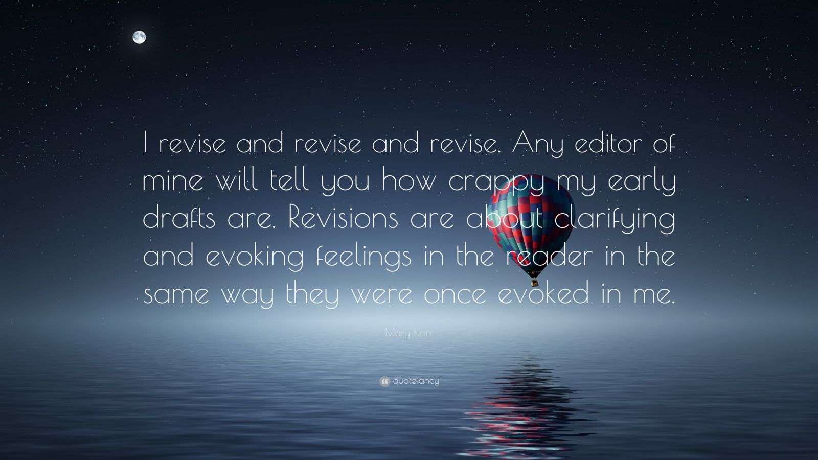 Mary Karr Quote: “I revise and revise and revise. Any editor of mine ...