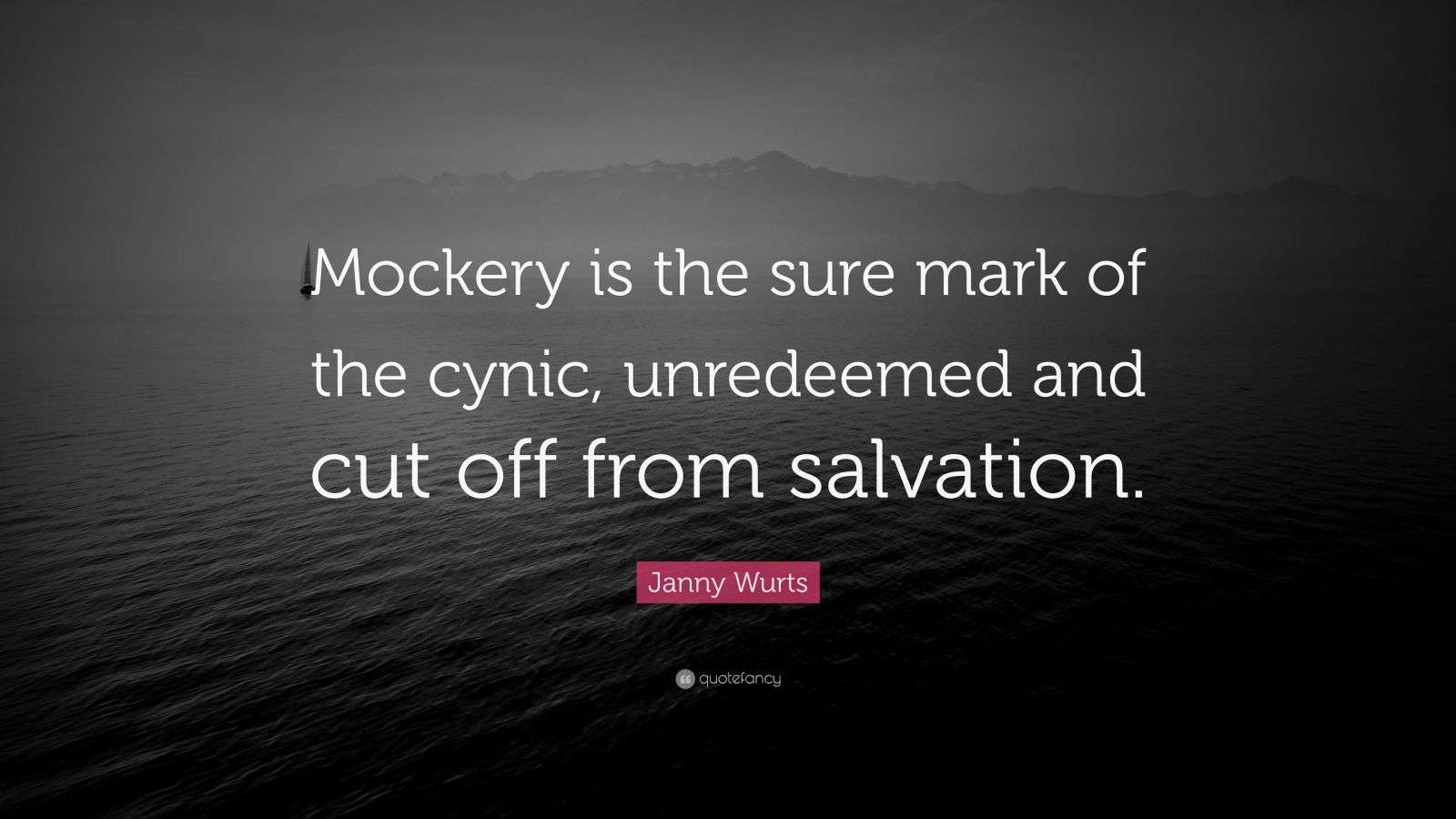 Janny Wurts Quote: “Mockery is the sure mark of the cynic, unredeemed ...