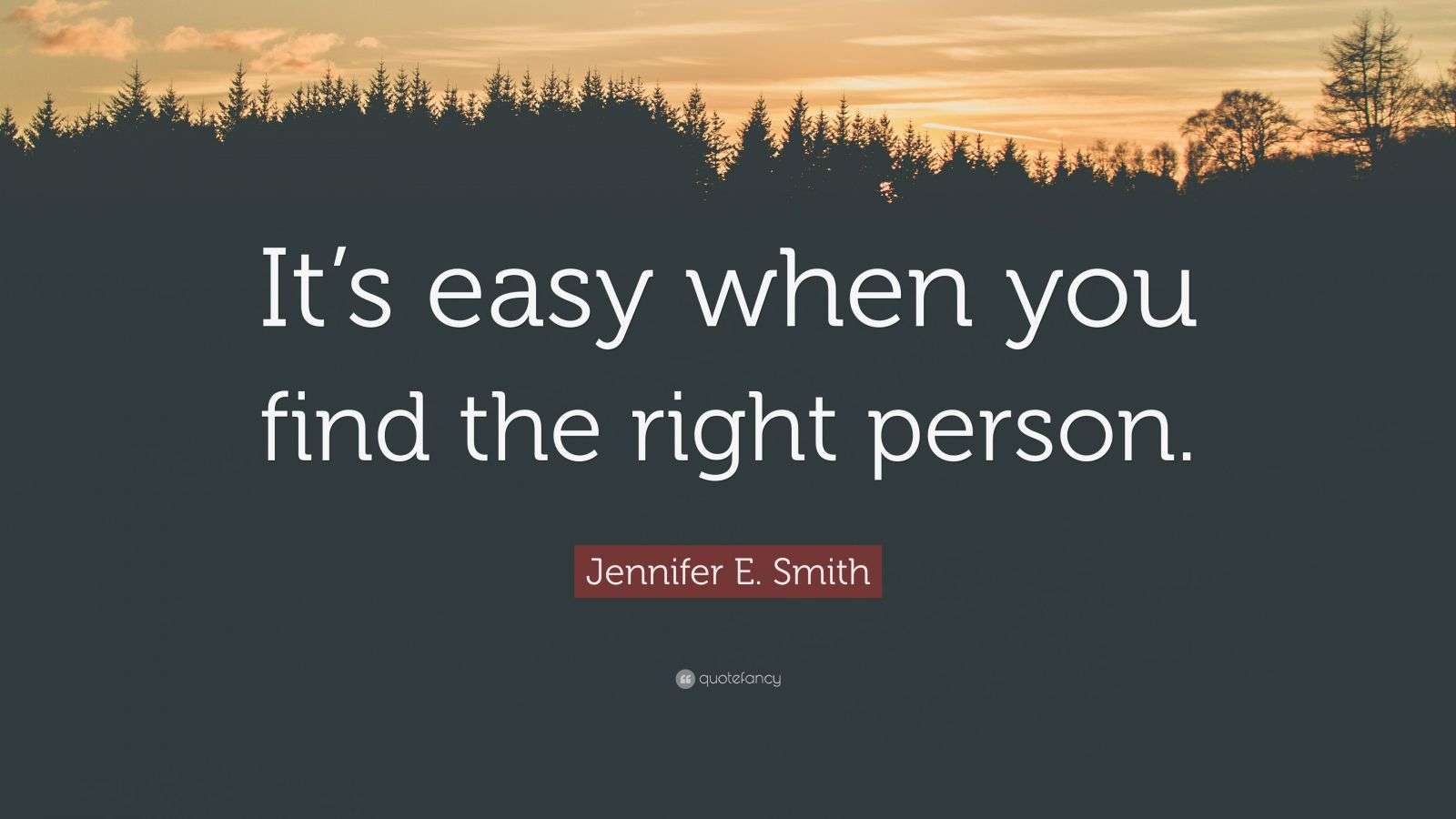 Jennifer E. Smith Quote: “It’s easy when you find the right person.”