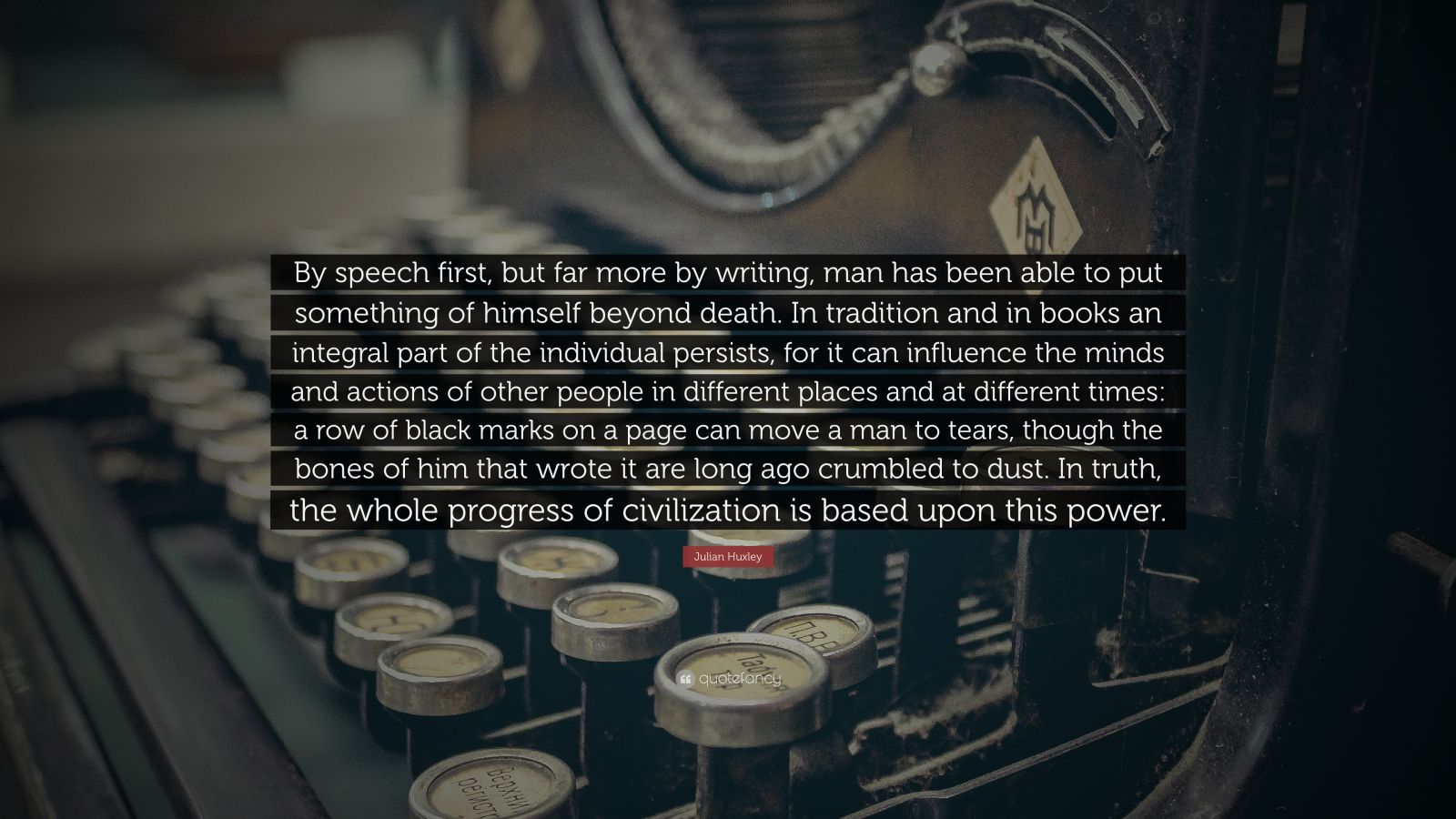 Julian Huxley Quote: “By speech first, but far more by writing, man has ...