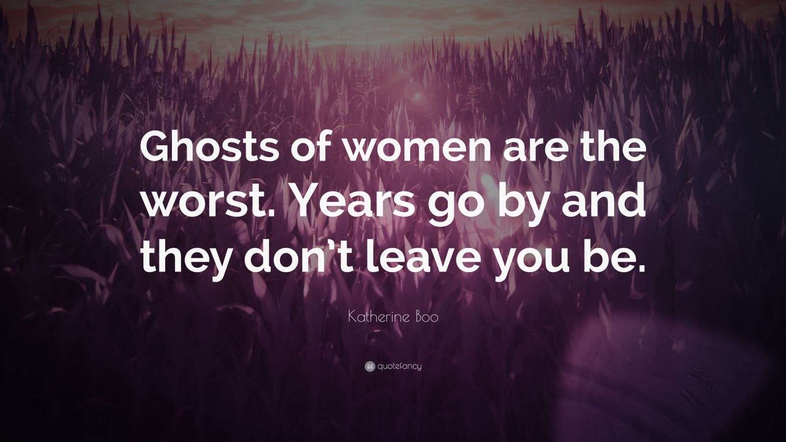Katherine Boo Quote: “Ghosts of women are the worst. Years go by and ...