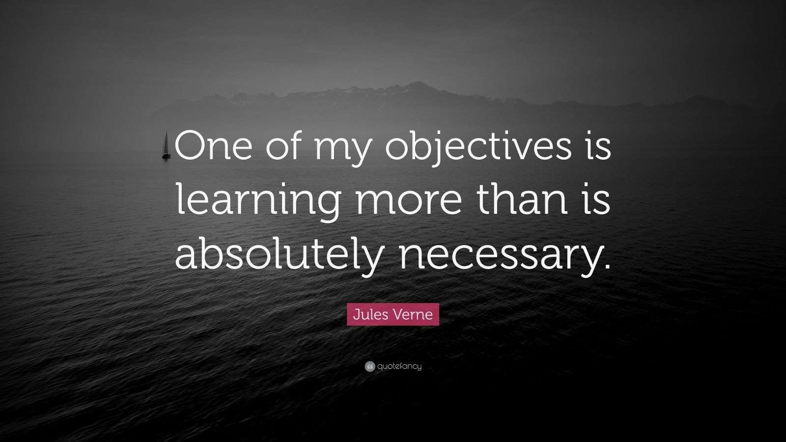 Jules Verne Quote: “One of my objectives is learning more than is ...