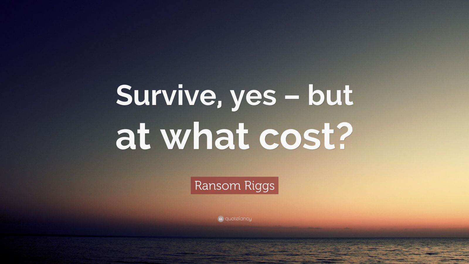 Ransom Riggs Quote: “Survive, yes – but at what cost?”