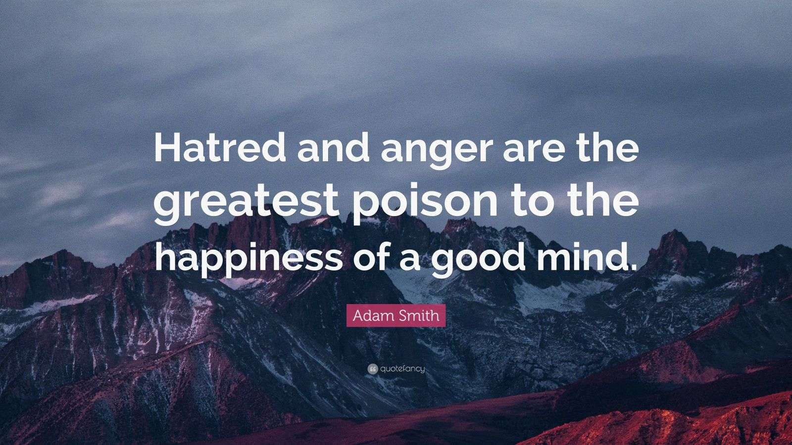Adam Smith Quote: “Hatred and anger are the greatest poison to the ...