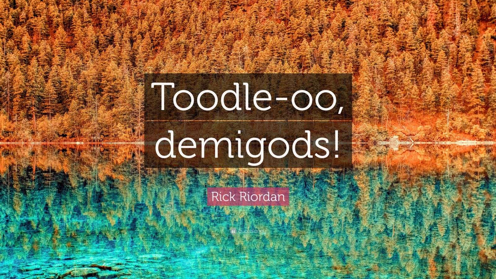 Rick Riordan Quote: “Toodle-oo, demigods!”