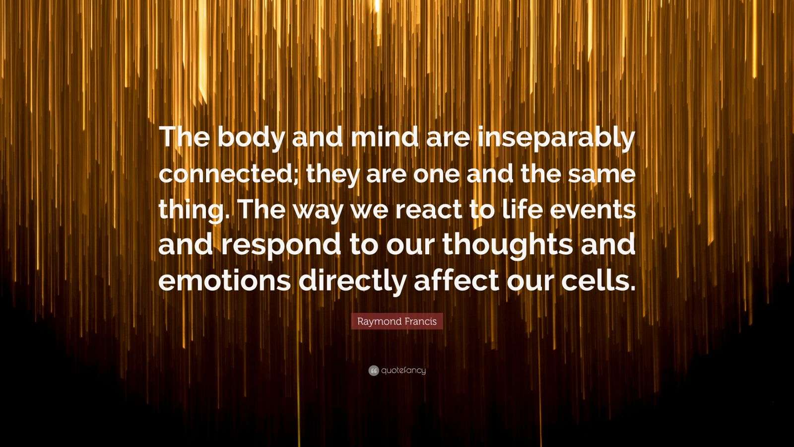 Raymond Francis Quote: “The body and mind are inseparably connected ...