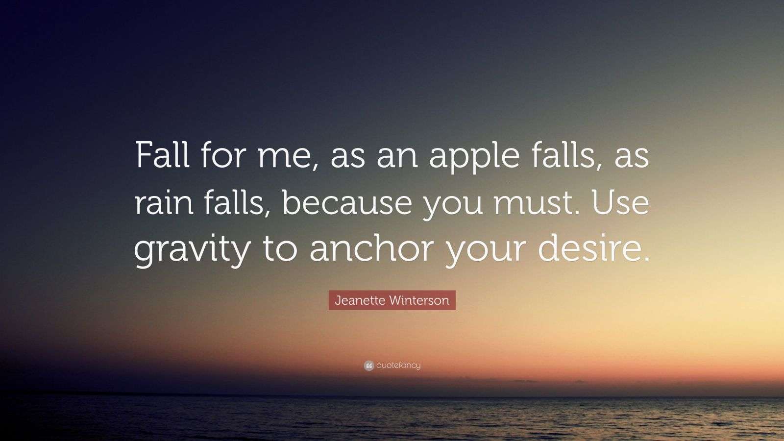 Jeanette Winterson Quote: “Fall for me, as an apple falls, as rain ...
