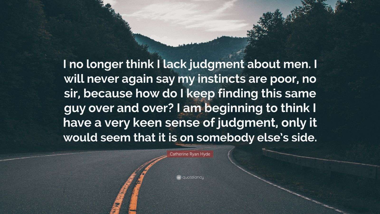 Catherine Ryan Hyde Quote: “I no longer think I lack judgment about men ...