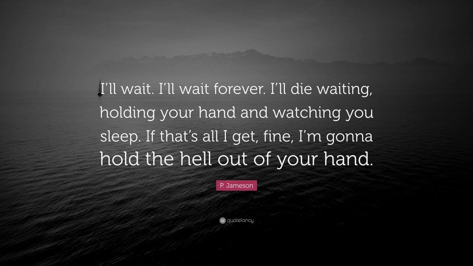 P. Jameson Quote: “I’ll wait. I’ll wait forever. I’ll die waiting ...