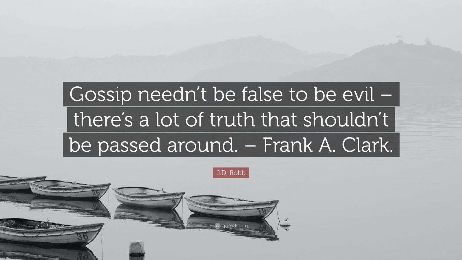 J.D. Robb Quote: “Gossip needn’t be false to be evil – there’s a lot of ...