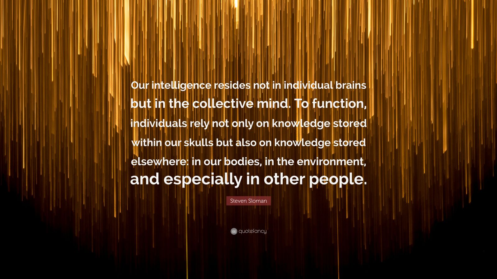 Steven Sloman Quote: “Our intelligence resides not in individual brains ...