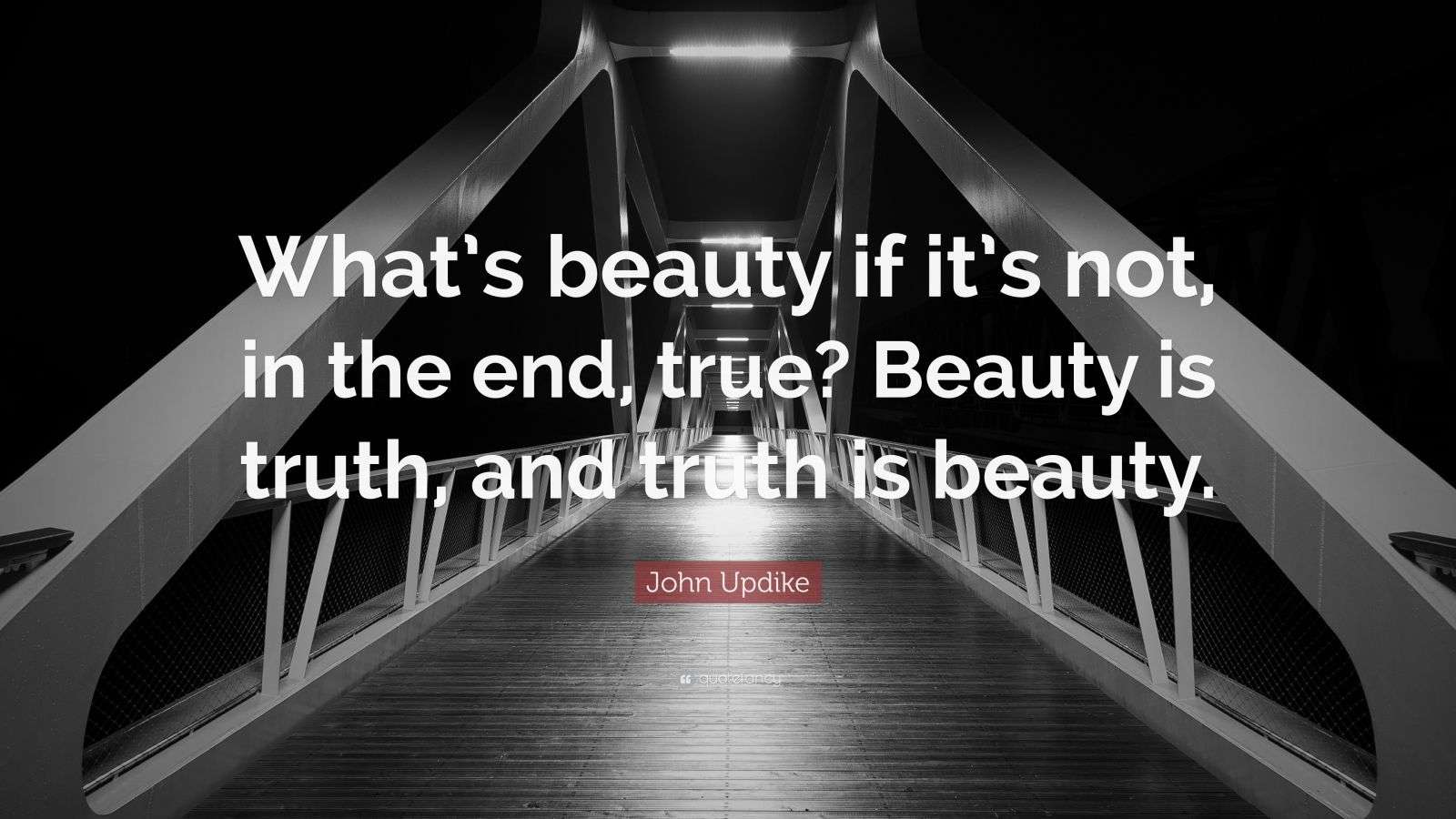 John Updike Quote: “What’s beauty if it’s not, in the end, true? Beauty ...