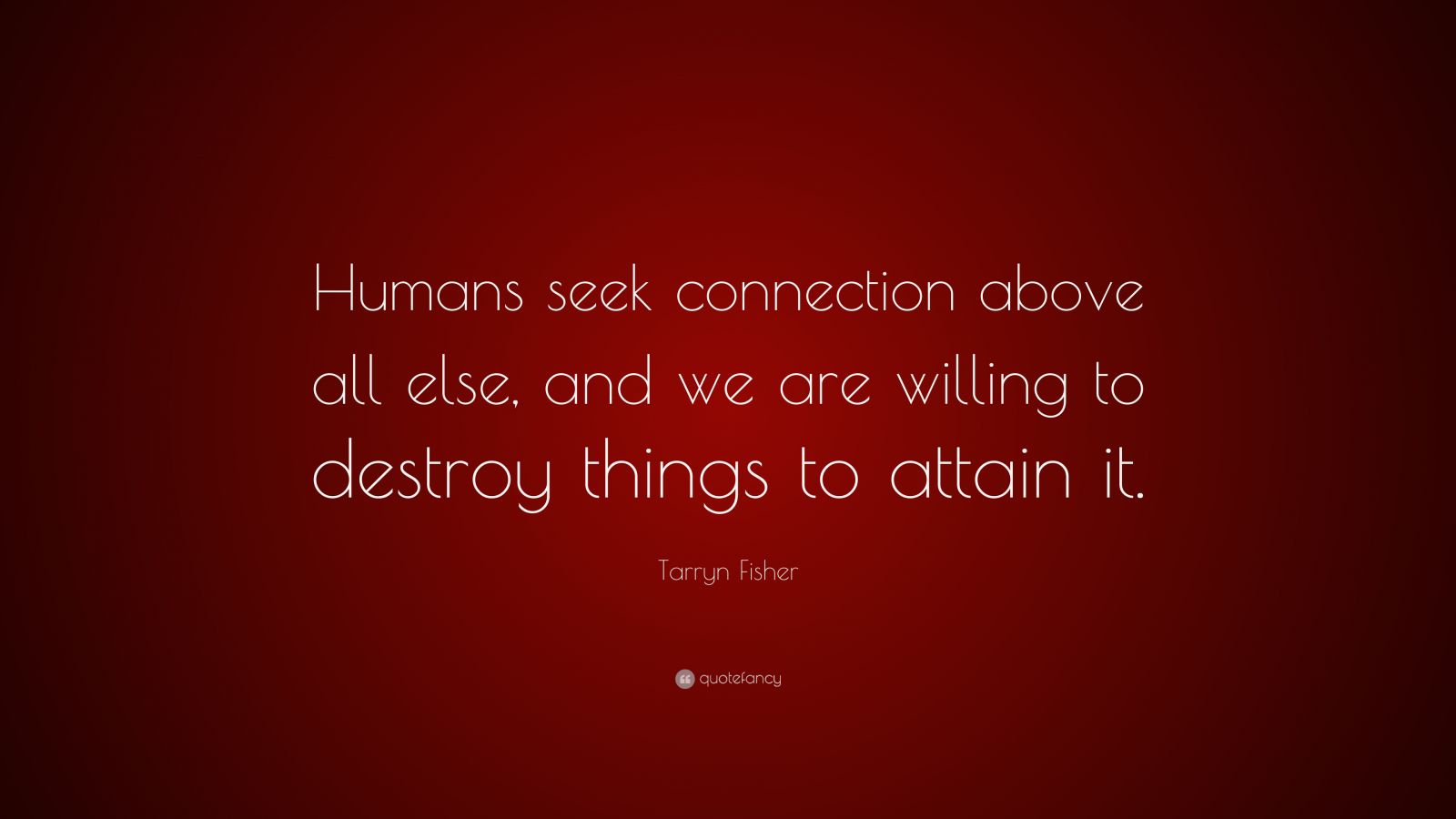 Tarryn Fisher Quote: “Humans seek connection above all else, and we are ...