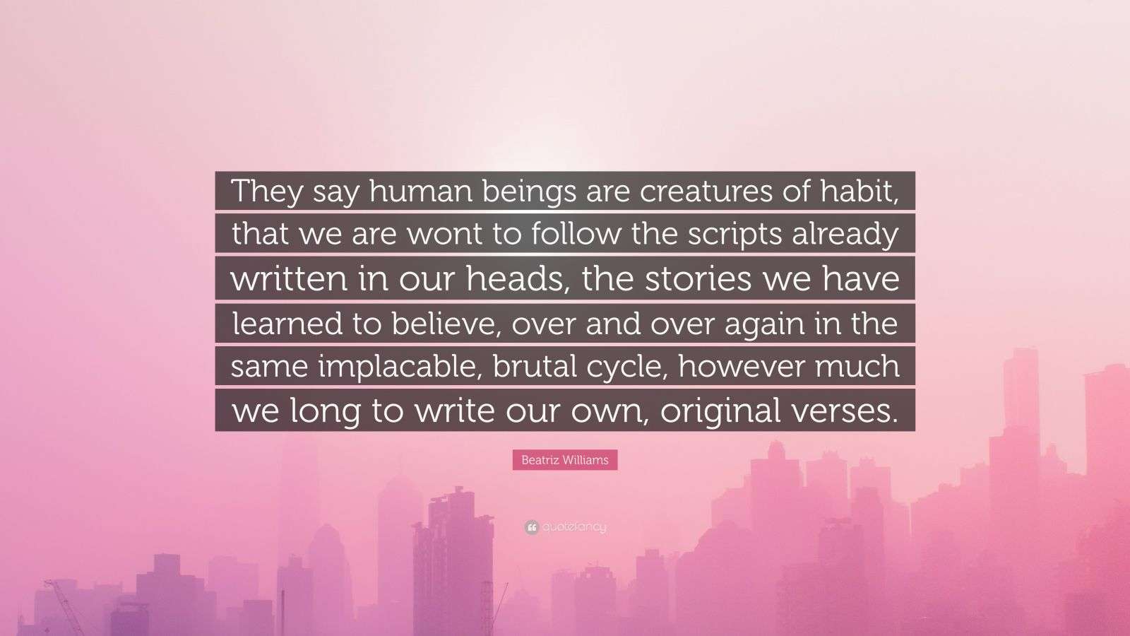 Beatriz Williams Quote: “They say human beings are creatures of habit ...