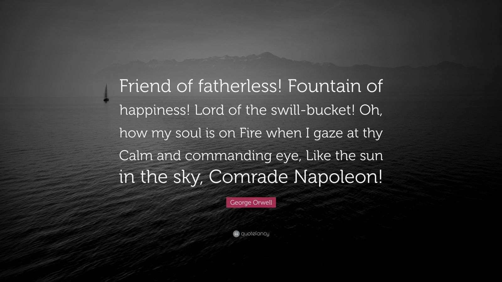George Orwell Quote: “Friend of fatherless! Fountain of happiness! Lord ...