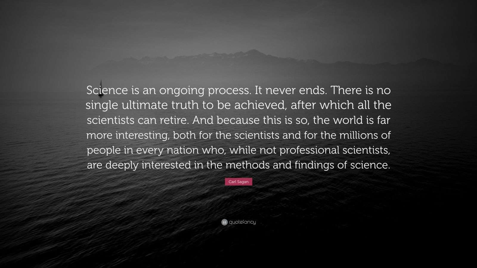 Carl Sagan Quote: “Science is an ongoing process. It never ends. There ...