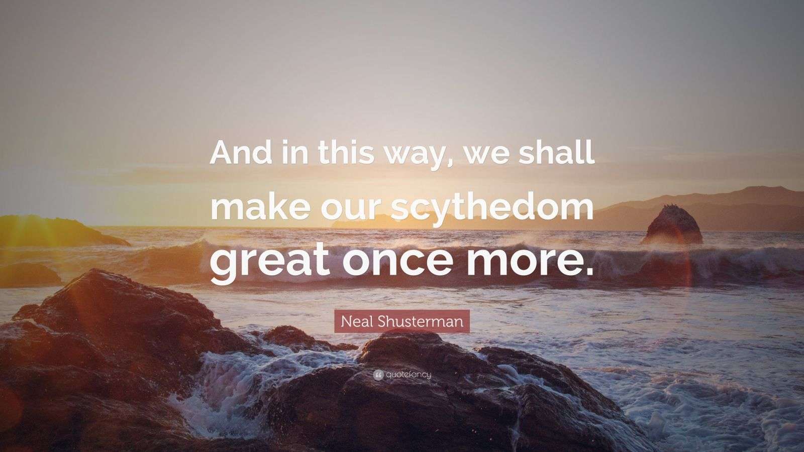 Neal Shusterman Quote: “And in this way, we shall make our scythedom ...