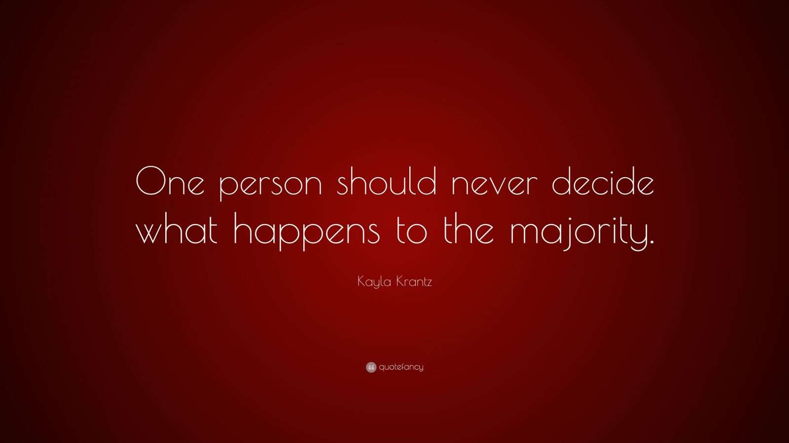 Kayla Krantz Quote: “One person should never decide what happens to the ...