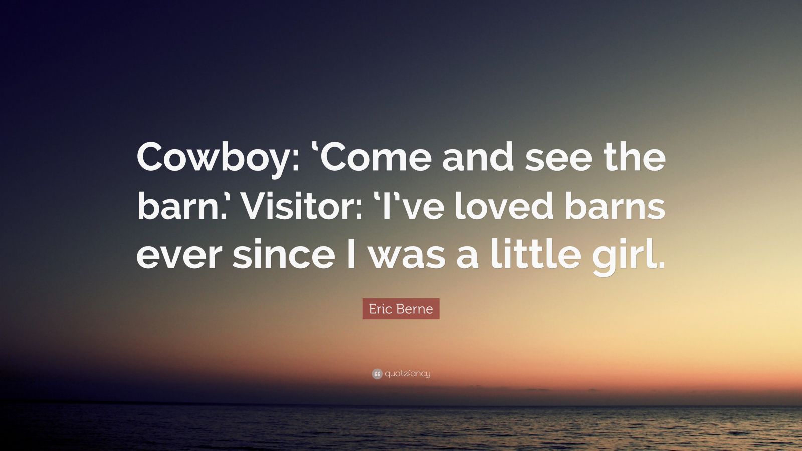 Eric Berne Quote: “Cowboy: ‘Come and see the barn.’ Visitor: ‘I’ve ...