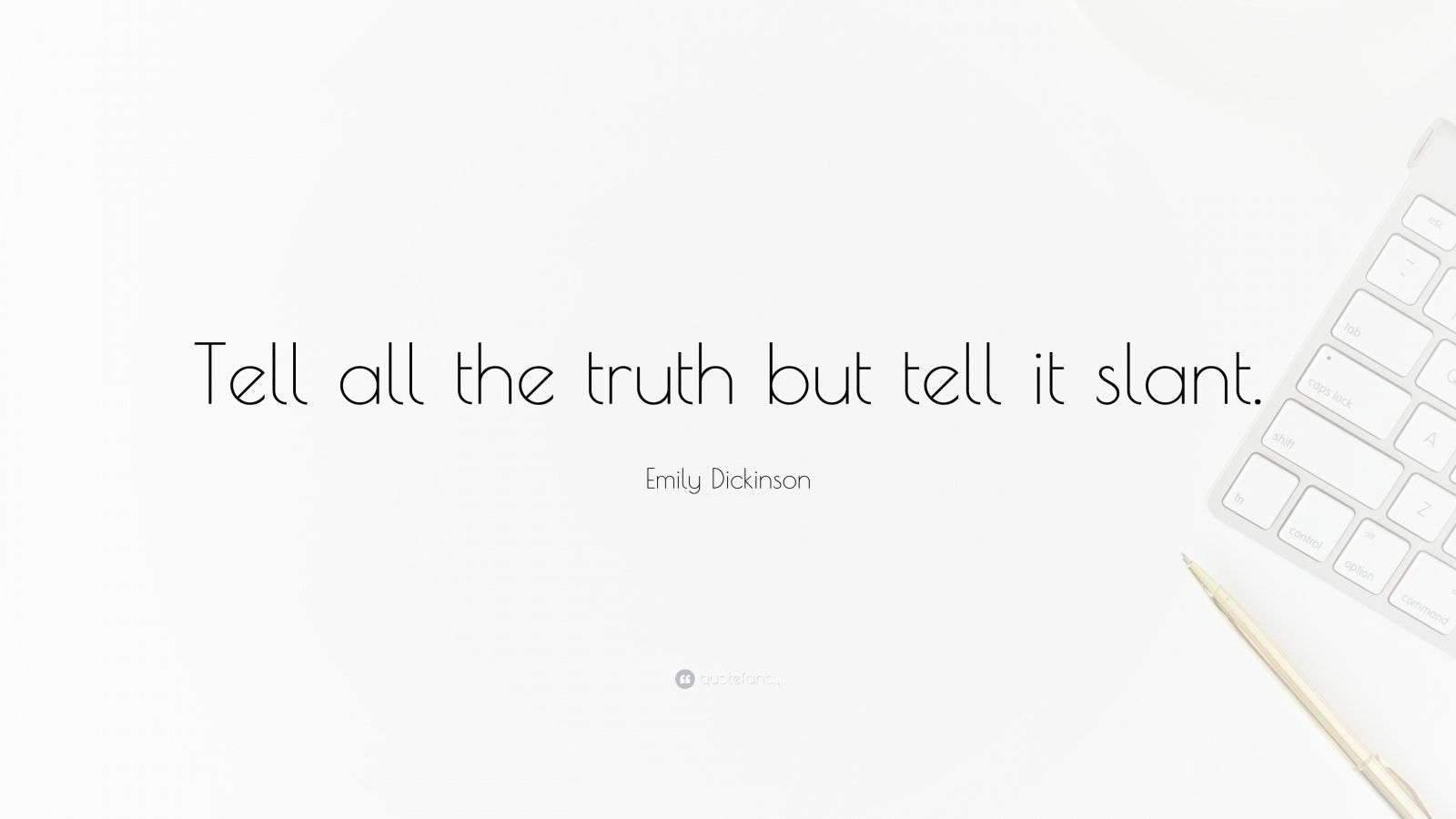 Emily Dickinson Quote: “Tell all the truth but tell it slant.”